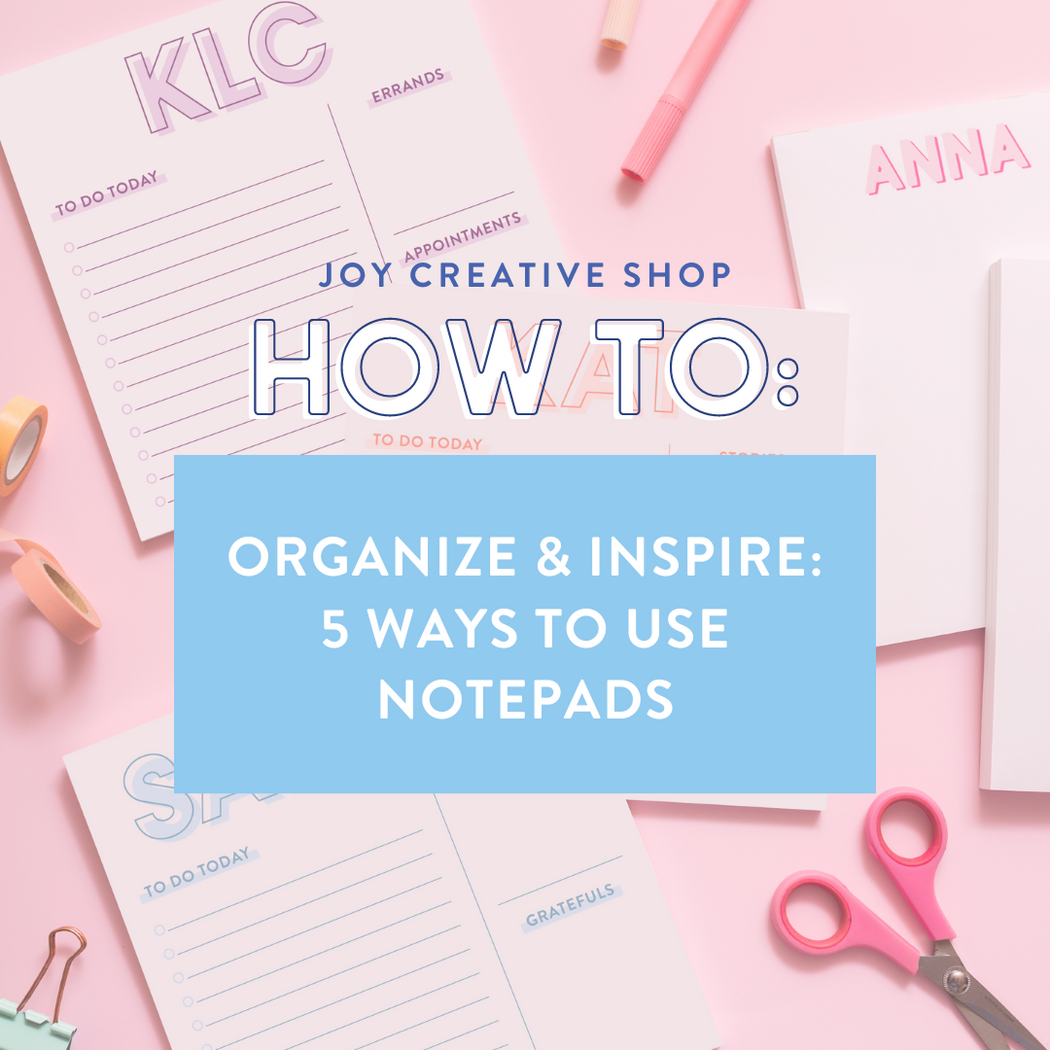 Organize and Inspire: 5 Ways to Use Notepads – Joy Creative Shop