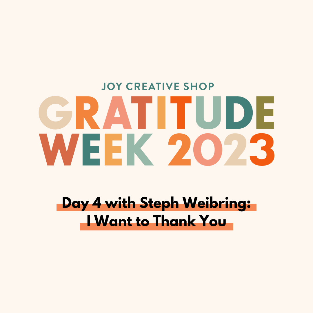 Gratitude Week Day 4 : Steph Weibring – Joy Creative Shop